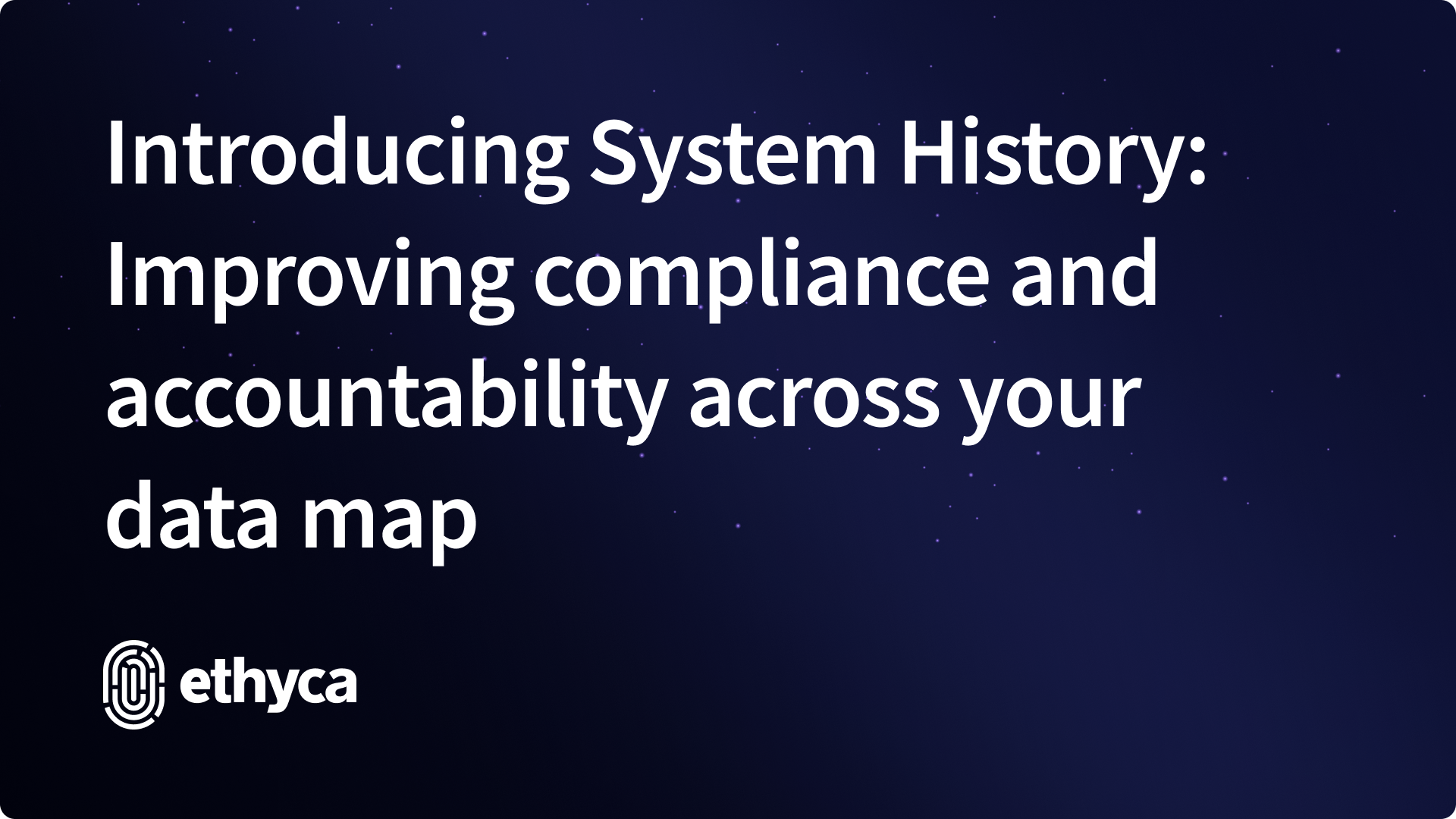 Introducing System History: improving compliance and accountability across your data map - Data ...